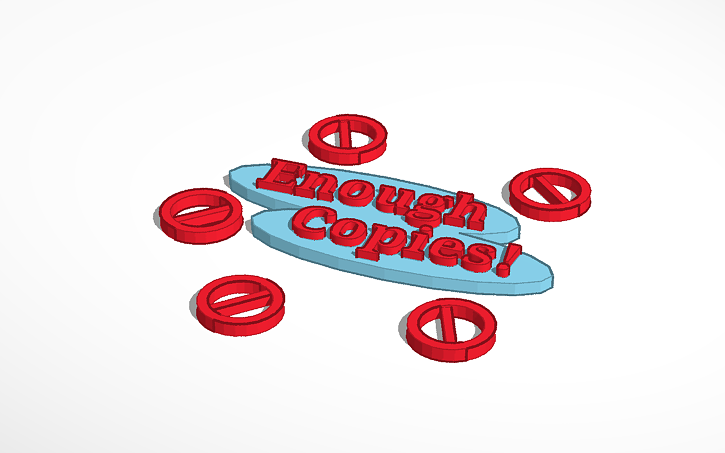 3D design Copy of Copy of Copy of Copy of Enough Copies!! - Tinkercad
