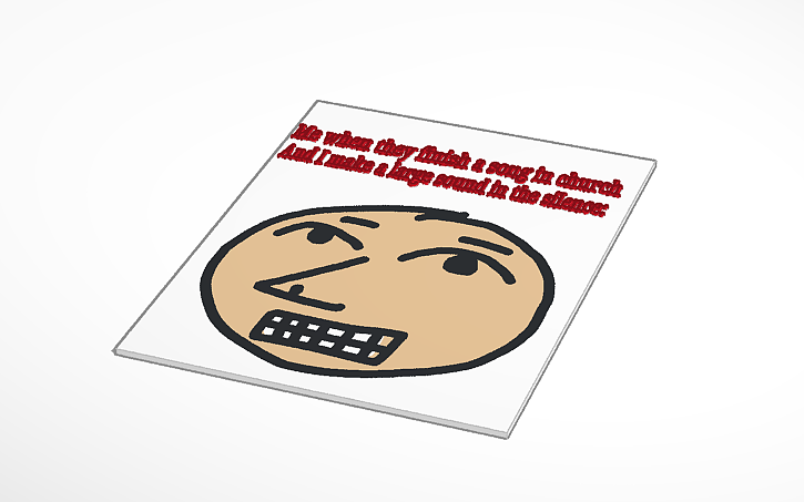 3D design Just a funny meme I came up with. | Tinkercad