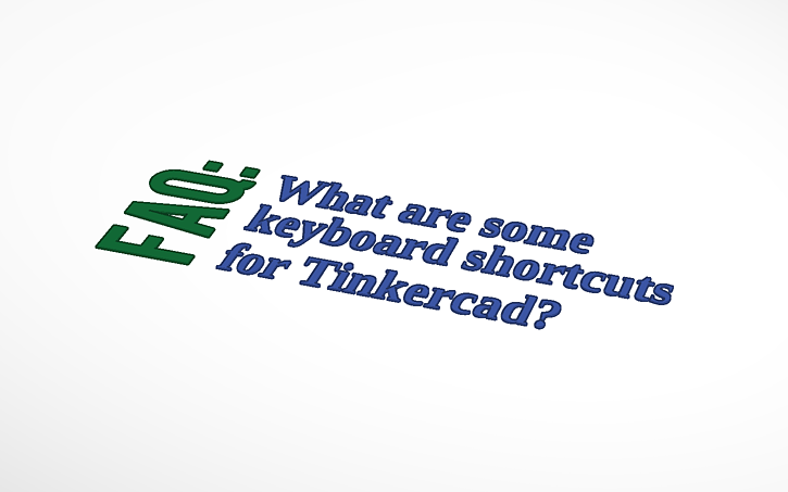 3D design FAQ Keyboard Shortcuts (Original by Andrew D. Kiwi) - Tinkercad
