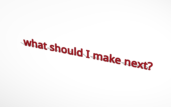 3D design what should I make next | Tinkercad